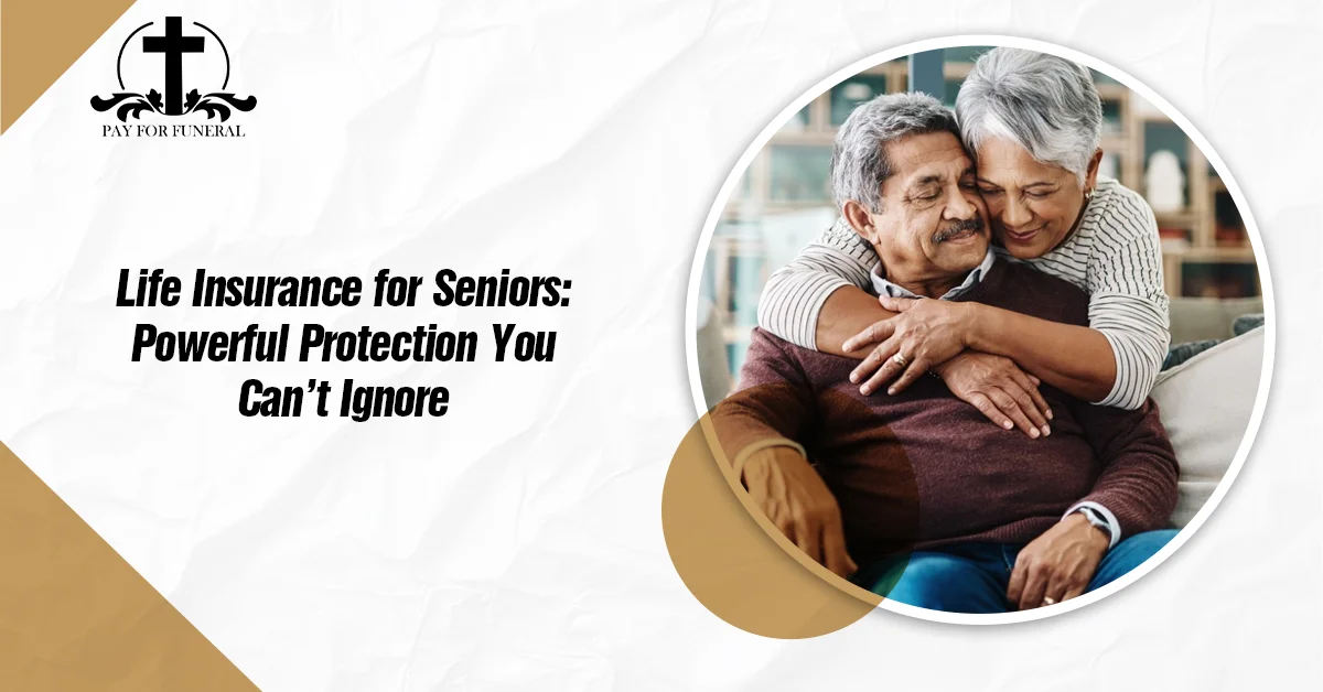 Life Insurance for Seniors: Powerful Protection That Matters