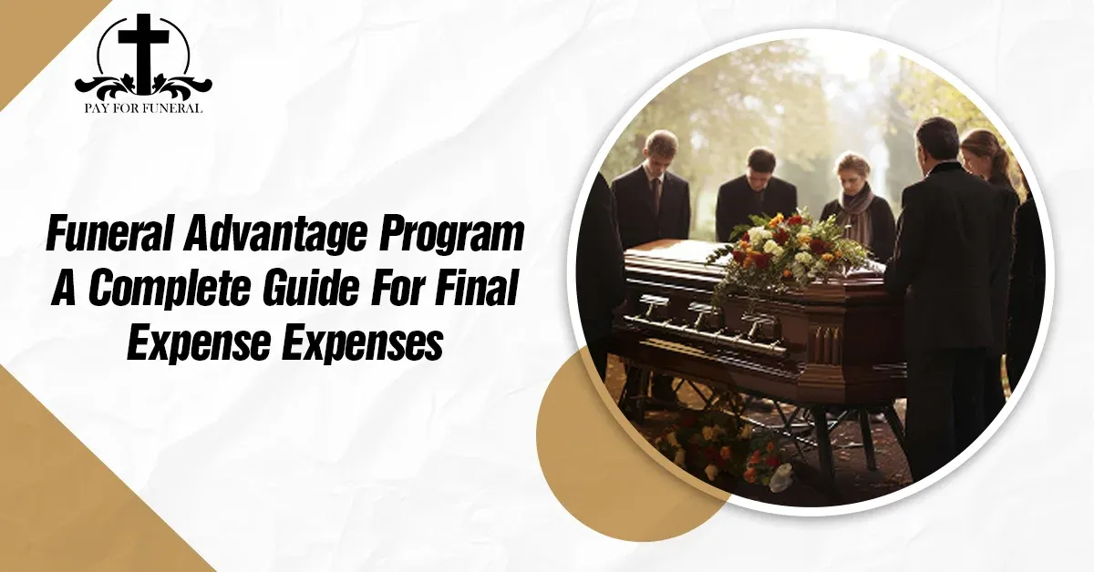 Funeral Advantage Program: A Full Guide to Final Expenses